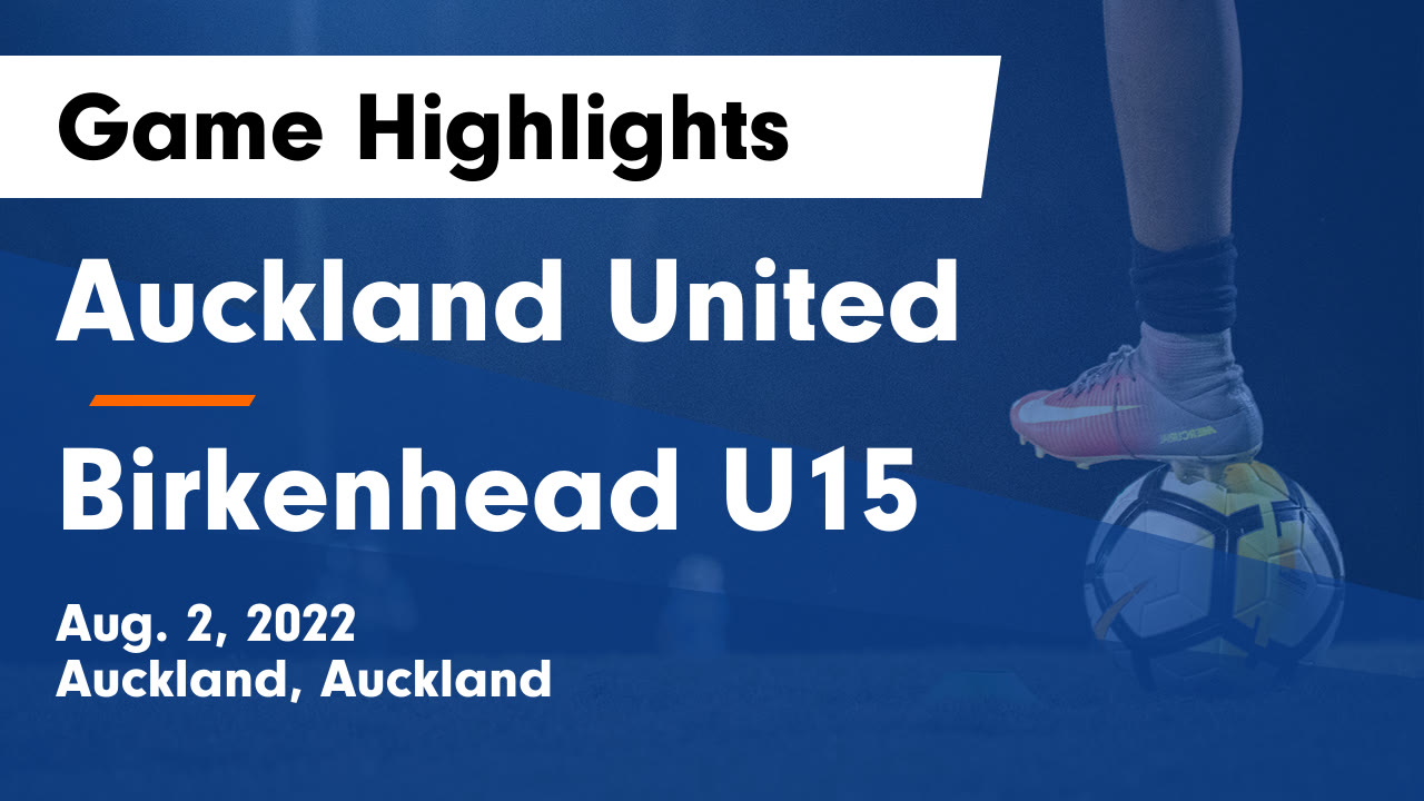 Auckland United vs Birkenhead U15 Game Highlights - Aug. 2, 2022 ...