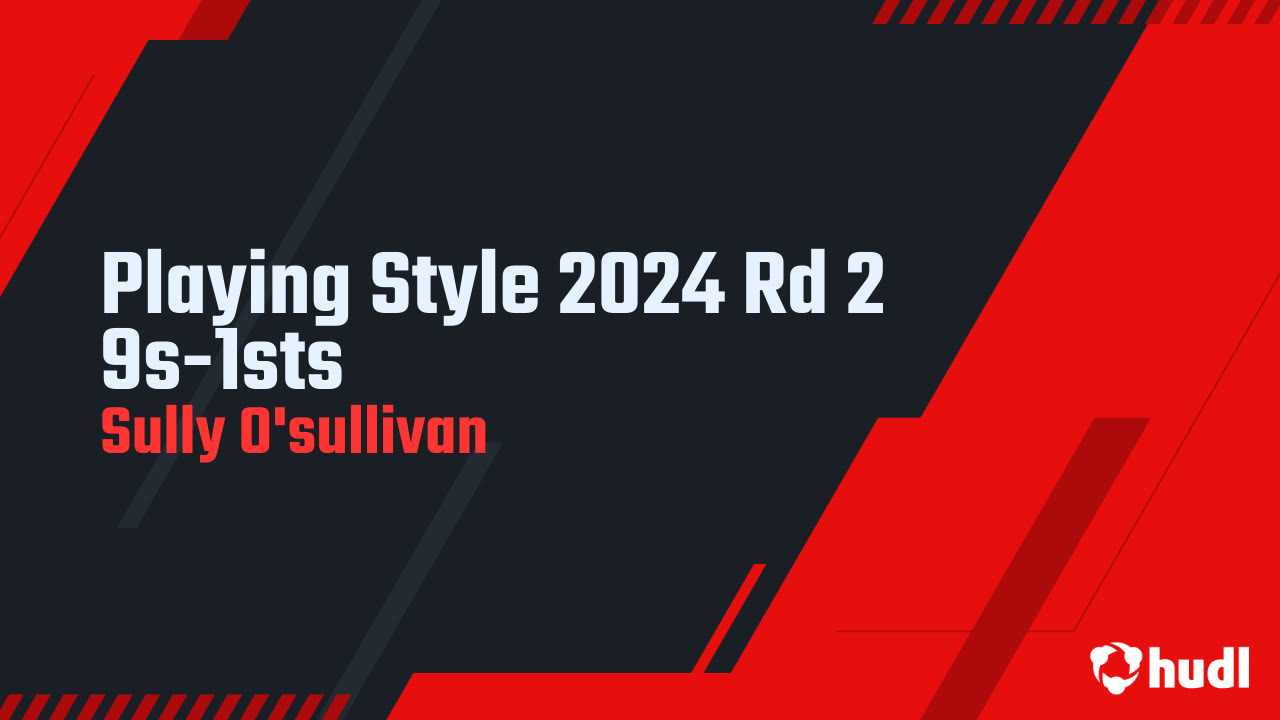 Playing Style 2024 Rd 2 9s-1sts - Sully O'sullivan highlights - Hudl